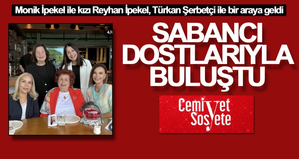 Monik İpekel ile kızı Reyhan İpekel, Türkan Şerbetçi ile bir araya ...